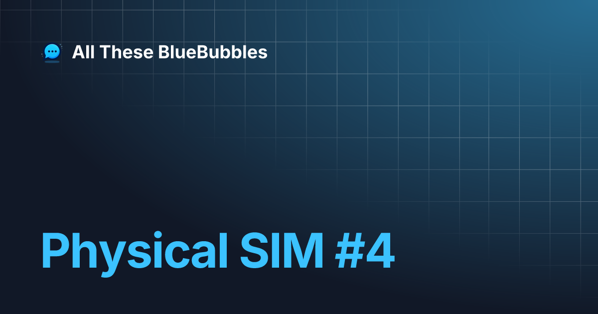 Physical SIM #4 | All These BlueBubbles