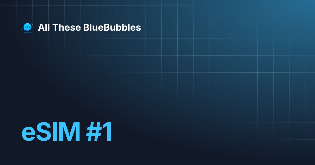 eSIM #1 | All These BlueBubbles